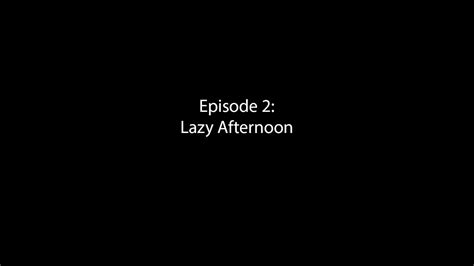 Episode 2 Lazy Afternoon Youtube