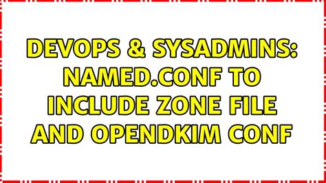 DevOps SysAdmins Named Conf To Include Zone File And Opendkim Conf