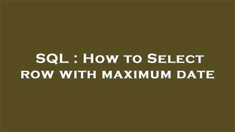 sql how to select row with maximum date youtube
