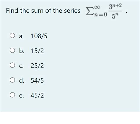 solved find the sum of the series ∑n 0∞5n3n 2 a 108 5 b