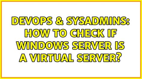 DevOps SysAdmins How To Check If Windows Server Is A Virtual Server