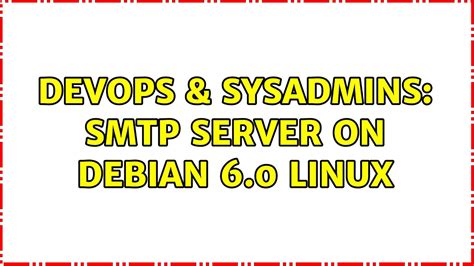 DevOps SysAdmins SMTP Server On Debian 6 0 Linux 2 Solutions