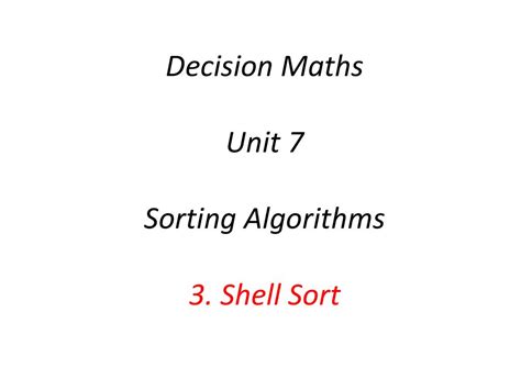 decision maths unit 7 sorting algorithms 3 shell sort ppt download