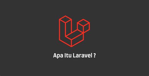 Apa Itu Laravel Mengenal Laravel Lebih Dekat Dan Manfaatnya Afedigi