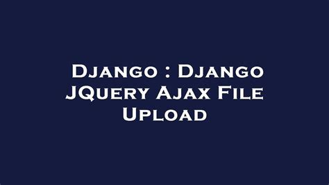 Django Django JQuery Ajax File Upload YouTube