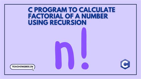 C Program To Calculate Factorial Of A Number Using Recursion Teachingbee