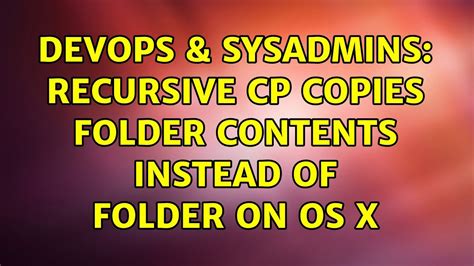 DevOps SysAdmins Recursive Cp Copies Folder Contents Instead Of