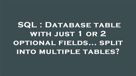 sql database table with just 1 or 2 optional fields split into multiple tables youtube