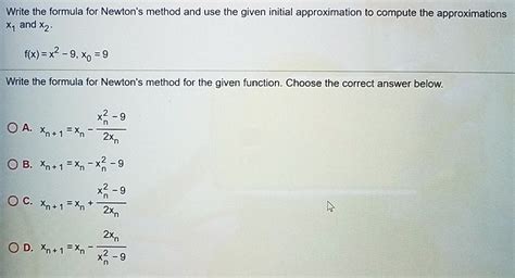 solved write the formula for newton s method and use the given initial approximation to compute