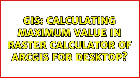 GIS Calculating Maximum Value In Raster Calculator Of ArcGIS For