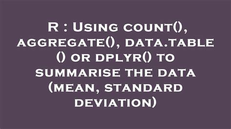 r using count aggregate data table or dplyr to summarise the data mean standard