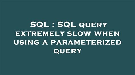 SQL SQL Query Extremely Slow When Using A Parameterized Query YouTube