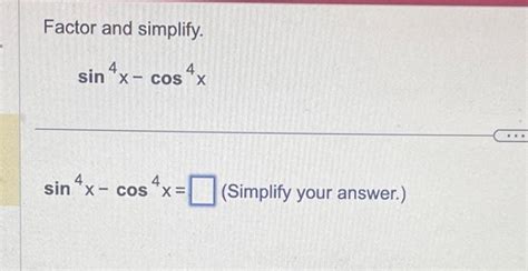 solved factor and simplify sin4x−cos4x sin4x−cos4x