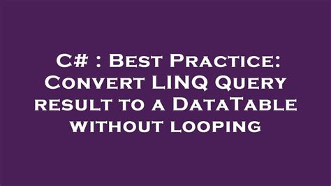 c best practice convert linq query result to a datatable without looping youtube