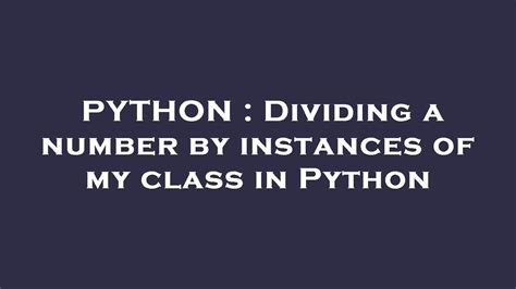 python dividing a number by instances of my class in python youtube