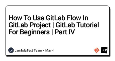 how to use gitlab flow in gitlab project gitlab tutorial for beginners part iv r devto