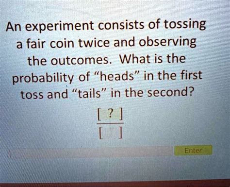 solved an experiment consists of tossing a fair coin twice and observing the outcomes what is