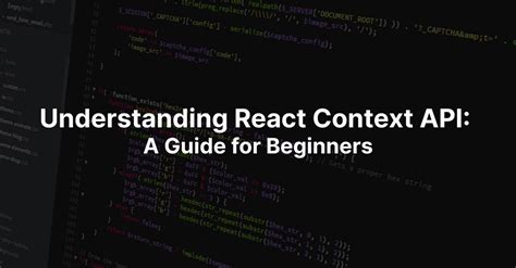 understanding react context api a guide for beginners