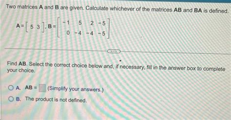 solved two matrices a and b are given calculate whichever
