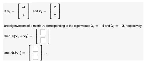 solved if v1 and v2 are eigenvectors of a matrix a corresponding to the eigenvalues a1 4 and