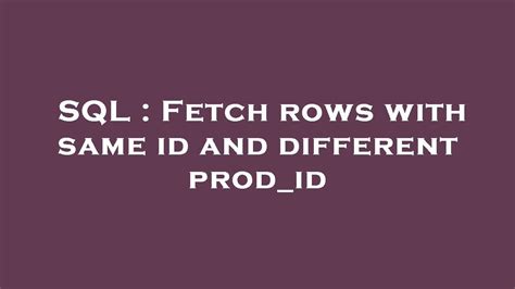 Sql Fetch Rows With Same Id And Different Prodid Youtube
