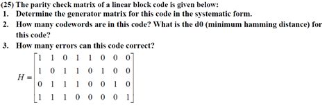 Solved 25 The Parity Check Matrix Of A Linear Block Code Chegg