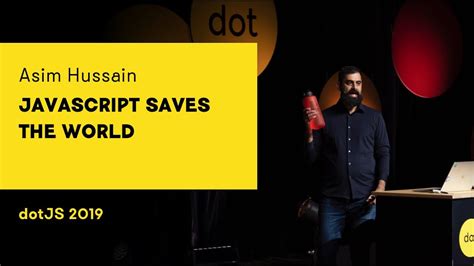 dotjs 2019 asim hussain javascript saves the world youtube