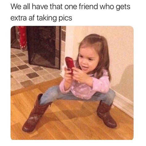 We All Have That One Friend Who Gets Extra Af Taking Pics Funny
