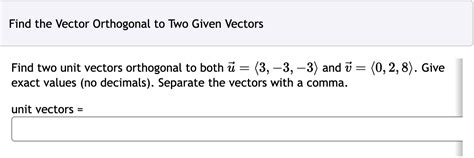 solved find the vector orthogonal to two given vectors find two unit vectors orthogonal to both