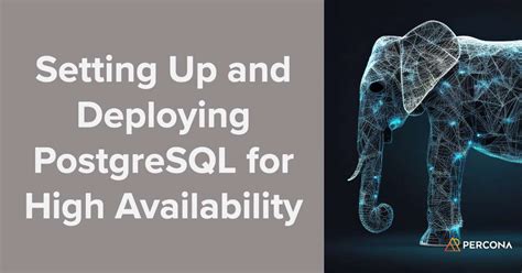 Setting Up And Deploying PostgreSQL For High Availability