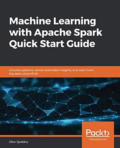 Machine Learning With Apache Spark Quick Start Guide Let Me Read