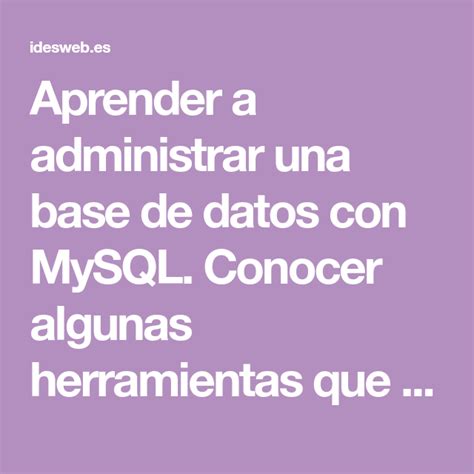 aprender a administrar una base de datos con mysql conocer algunas herramientas que ayudan a