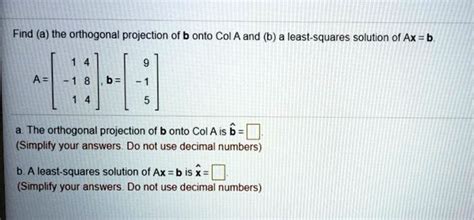 solved find a the orthogonal projection of b onto col a and b and least squares solution of ax