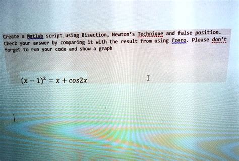 solved matlab script using bisection newton s technique and false position create and check
