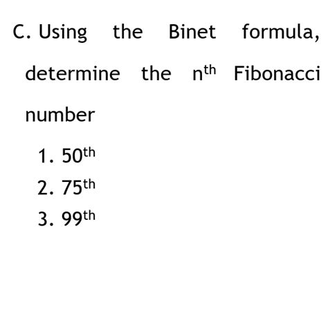 solved c using the binet formula determine the nth fibonacci number 1 50th 2 75th 3 99th