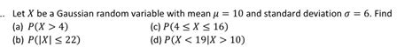 let x be a gaussian random variable with mean Î¼ 10 and standard deviation Ïƒ 6 find a p