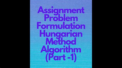 assignment problem formulation hungarian method algorithm part 1 youtube