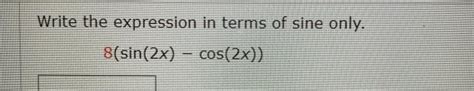 solved write the expression in terms of sine only 8 sin 2x