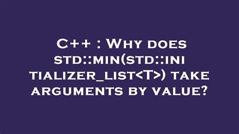 c why does std min std initializer list t take arguments by value youtube