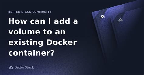 How Can I Add A Volume To An Existing Docker Container Better Stack