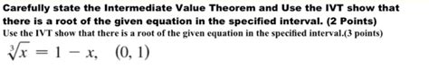 solved carefully state the intermediate value theorem and use the ivt show that there is root