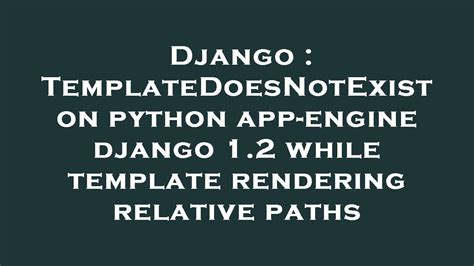 django templatedoesnotexist on python app engine django 1 2 while template rendering relative