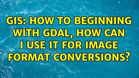 GIS How To Beginning With GDAL How Can I Use It For Image Format