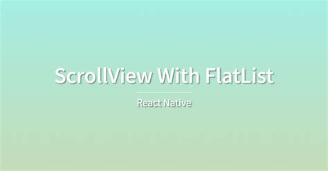 React Native Scrollview With Flatlist