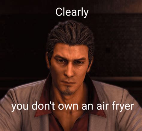 Clearly Clearly You Don T Own An Air Fryer Know Your Meme