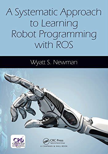 a systematic approach to learning robot programming with ros by wyatt newman goodreads