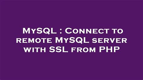 Mysql Connect To Remote Mysql Server With Ssl From Php Youtube