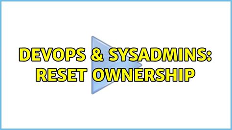 DevOps SysAdmins Reset Ownership YouTube