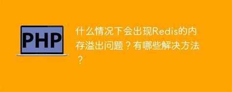 under what circumstances will redis memory overflow problem occur what are the solutions ai php cn