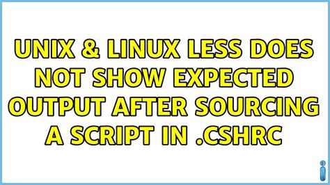unix and linux less does not show expected output after sourcing a script in cshrc 2 solutions
